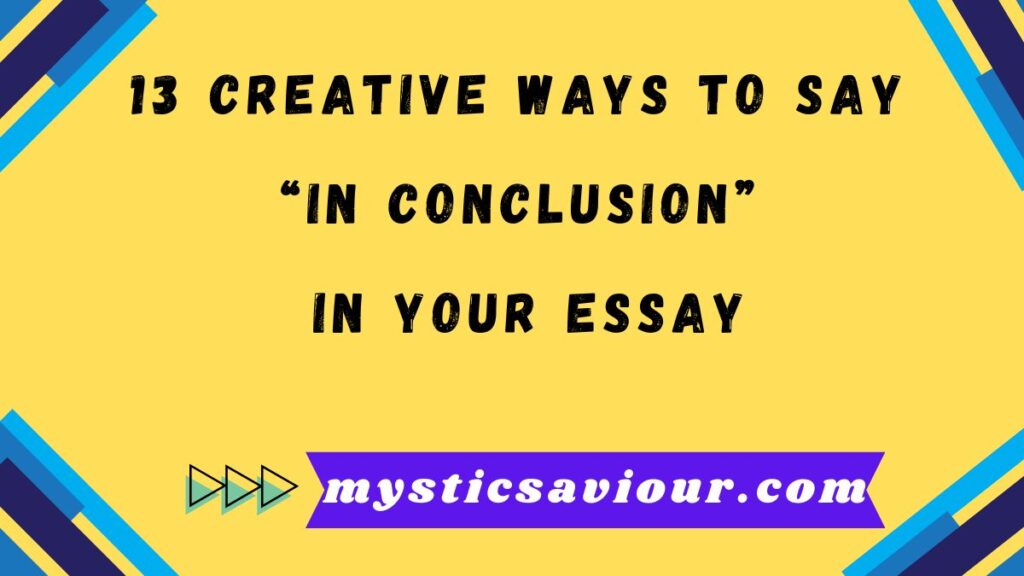 13 Creative Ways to Say “In Conclusion” in Your Essay